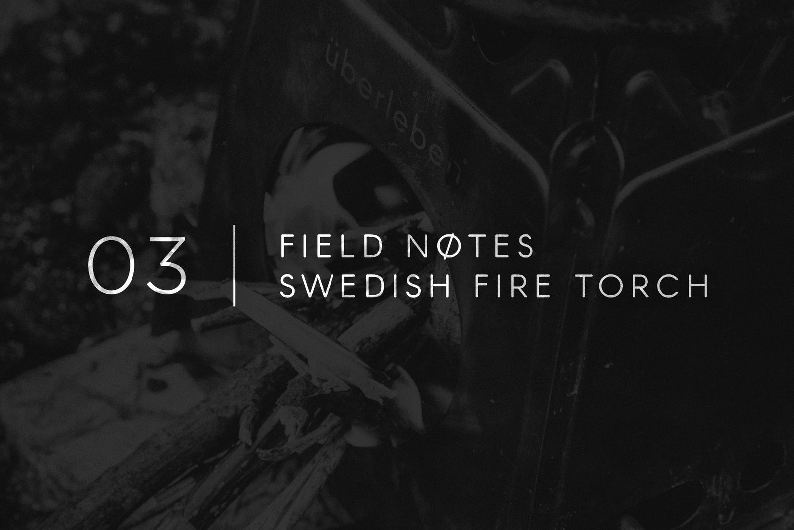 Field Notes 03 - Swedish Fire Torch – Überleben